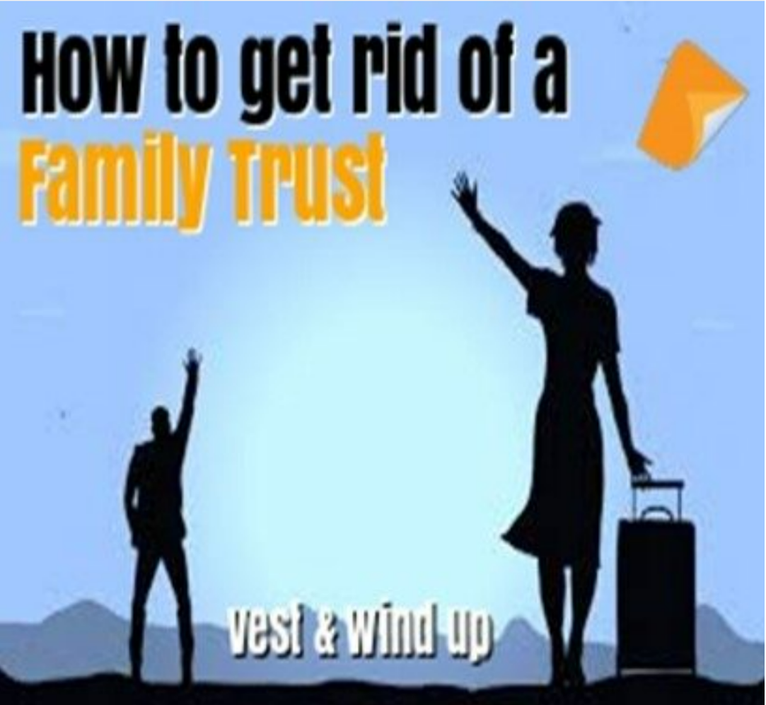 Vest a Family Trust. Wind up your old Family Trust for ATO & Centrelink